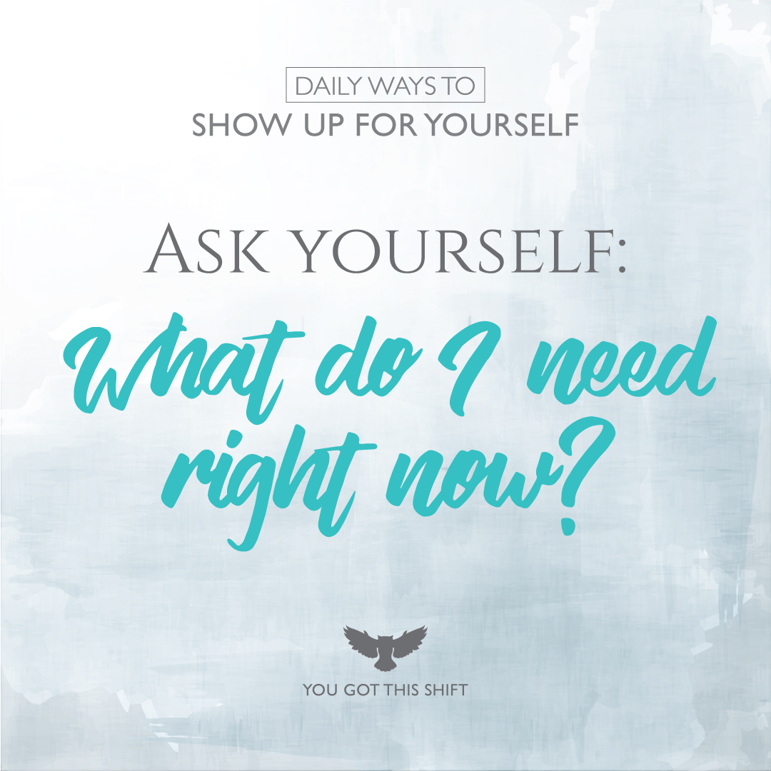 Daily Ways to Show Up For Yourself - Ask yourself: What do I need right ...